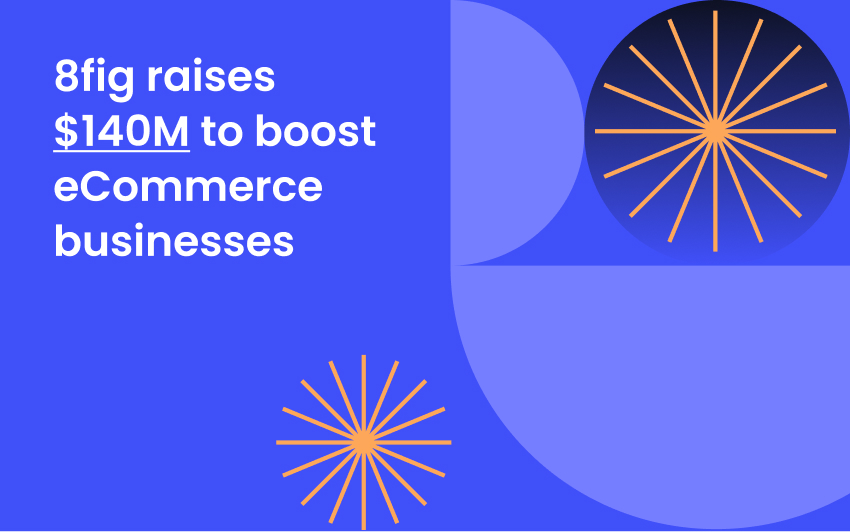 8fig Raises $140M series B funding to boost eCommerce businesses - 8fig